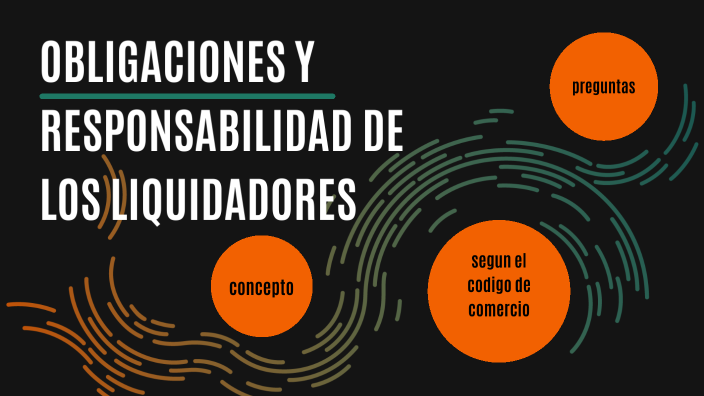 OBLIGACIONES Y RESPONSABLIDAD DE LOS LIQUIDADORES by OLVER UGARTE on Prezi