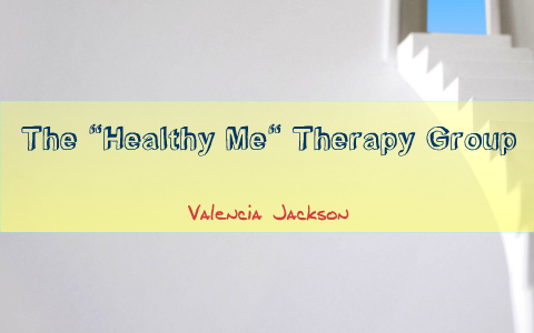 Group Therapy Proposal: The "Healthy Me" Therapy Group by Valencia ...