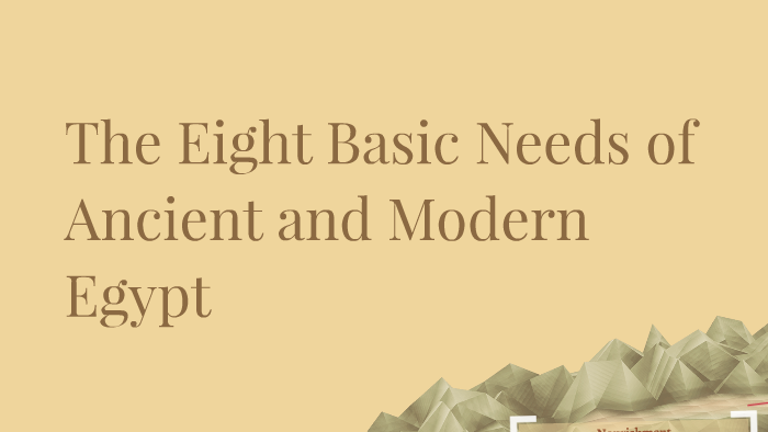 The Eight Basic Needs of Ancient and Modern Egypt by zoe davis on Prezi