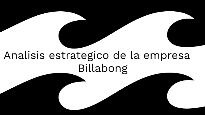 Analisis estrategico de la empresa Billabong by Barbara Diaz Piñon on Prezi