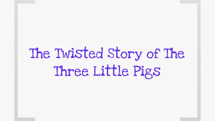 Twisted Story of The Three Little Pigs by Neeraj Patel on Prezi