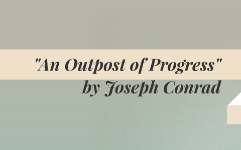 "An Outpost of Progress" by Joseph Conrad by Sarah Fagan on Prezi