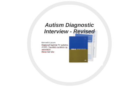 Autism Diagnostic Interview - Revised by Kenneth Larsen on Prezi
