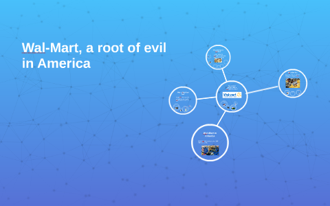 Wal-Mart, a root of evil in America by John Antonowicz on Prezi