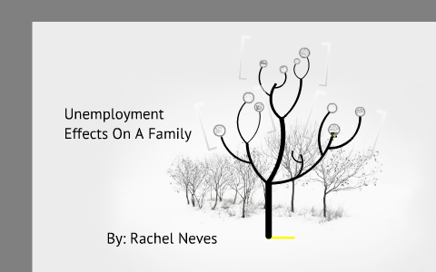 Unemployment Effects On A Family by Rachel Neves on Prezi