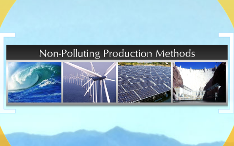 Non-Polluting Production Methods by joanna kacprzycka on Prezi