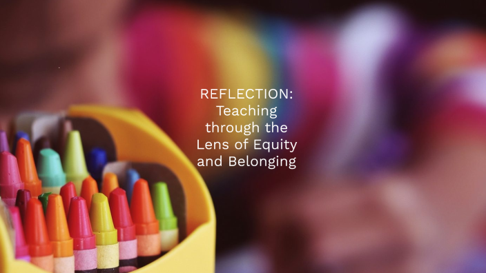 REFLECTION: Teaching through the Lens of Equity and Belonging by Autumn ...