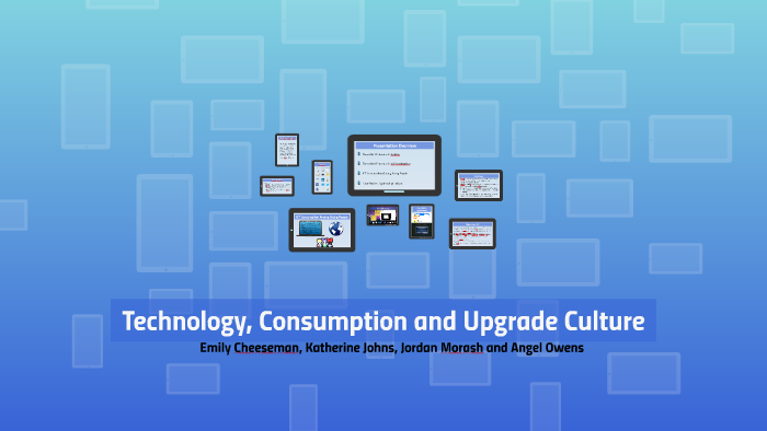Technology, Consumption and Upgrade Culture by Emily Cheeseman on Prezi