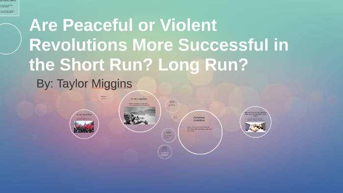 Are Peaceful or Violent Revolutions More Successful? by Taylor M. on Prezi