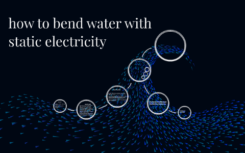 how to bend water with static electricity by brylee gogel on Prezi