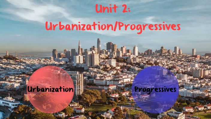 Unit 2 Urbanization/ Progressive Era by Teri Saunders on Prezi