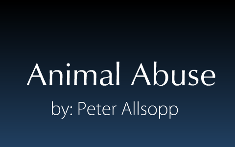 PSA on Animal Abuse by Peter Allsopp on Prezi