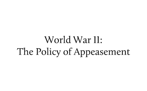 WW2: The Appeasement Policy by Angela Lee on Prezi