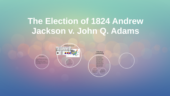 The Election of 1824 Andrew Jackson v. John Q. Adams by Grace Haley on ...