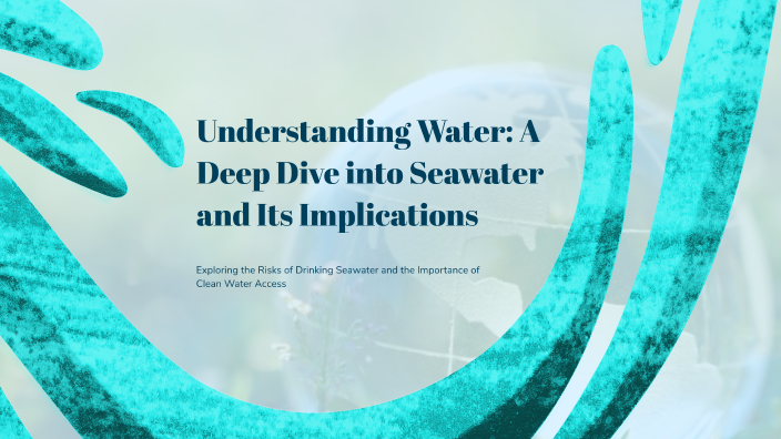 Understanding Water: A Deep Dive into Seawater and Its Implications by Dakota Brown on Prezi