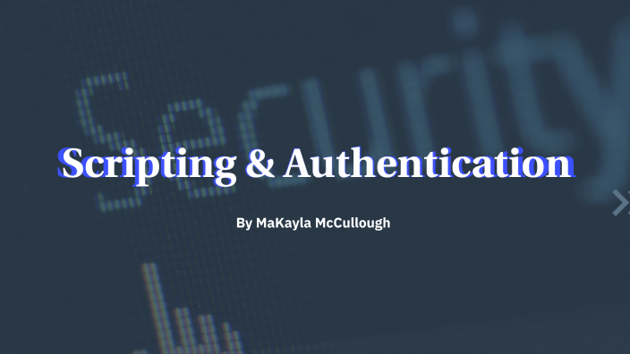 The Importance of Scripting and Authentication by MaKayla M. on Prezi