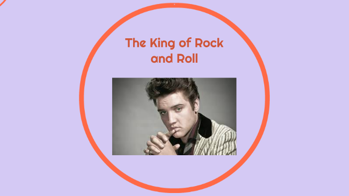 The King of Rock and Roll by Cassidy Siron on Prezi