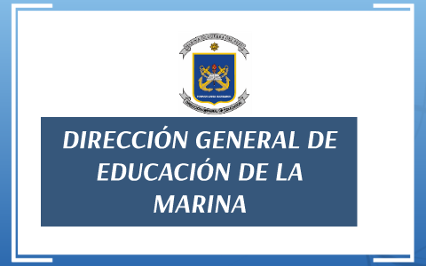 DIRECCIÓN GENERAL DE EDUCACIÓN DE LA MARINA by on Prezi
