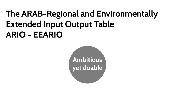 The ARAB-Regional and Environmentally Extended Input Output Table ARIO ... The ARAB-Regional and Environmentally Extended Input Output Table ARIO ...
