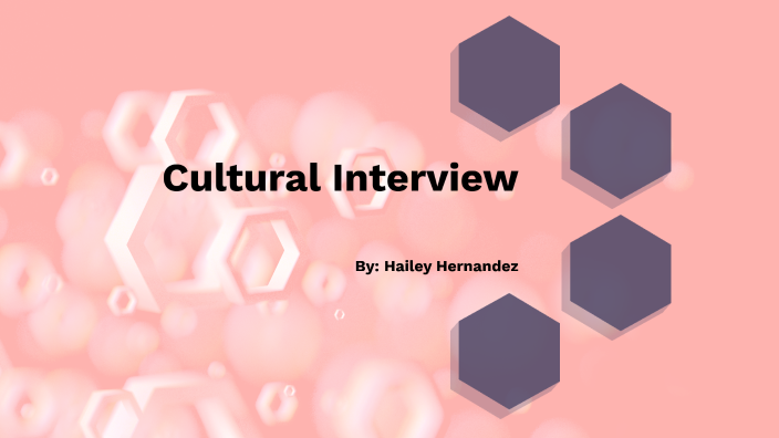 Cultural Interview Presentation by Hailey Hernandez on Prezi