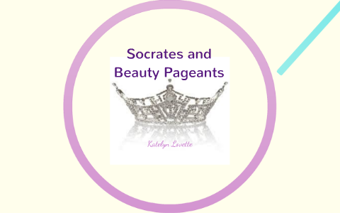 Socrates and Beauty Pageants by Katelyn Dockery on Prezi