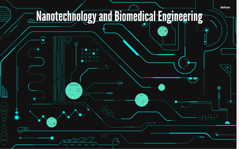 Nanotechnology in Biomedical Engineering by Ryan Negron on Prezi
