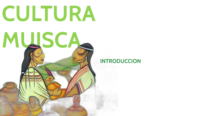 cultura muisca by Francisco Javier Linares Machado on Prezi
