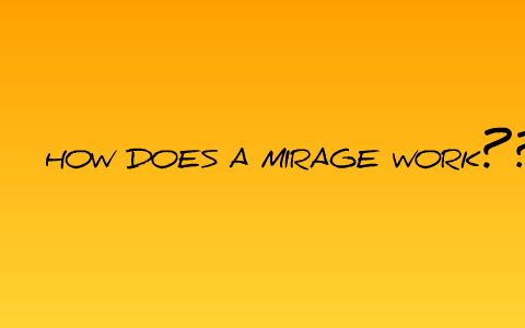 How does a mirage works? by Mauricio Medina on Prezi