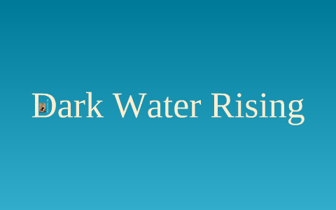 Dark Water Rising Prezi Presentation by Pearson monroe on Prezi
