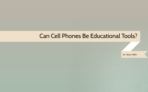 Can Cell Phones Be Educational Tools? by Ryan Miller on Prezi