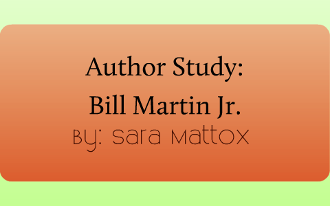 Author Study Presentation-Bill Martin Jr. by Sara Mattox on Prezi