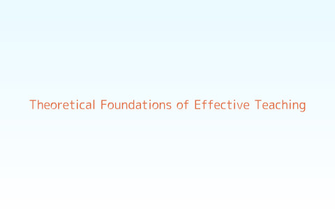 Theoretical Foundations of Effective Teaching by Thomas Paulsen on Prezi