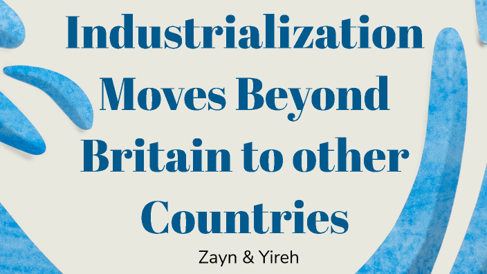 Industrialization Moves Beyond Britain to other Countries by Zayn Ray ...