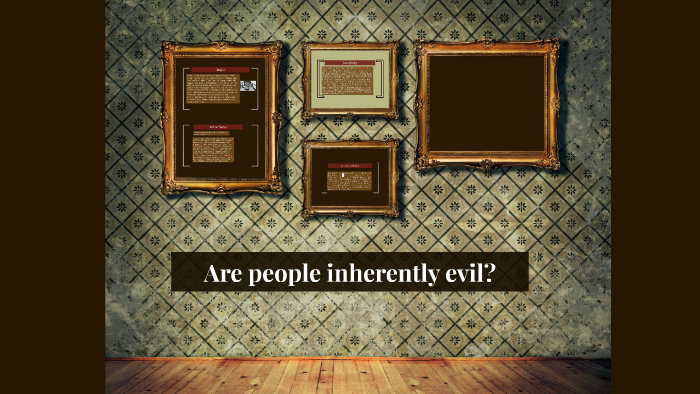 Are people inherently evil? by Emily Dlugopolski on Prezi