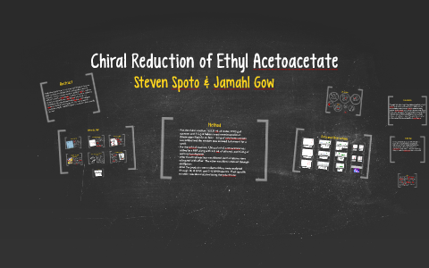 Chiral Reduction of Ethyl Acetoacetate by Steven Spoto on Prezi