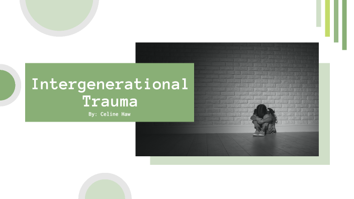 intergeneration trauma by Celine Haw on Prezi
