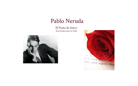 Pablo Neruda: El Poeta de Amor by Chloe Reimann on Prezi