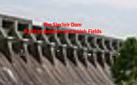 The Sinclair Dam by Isaiah Fields on Prezi