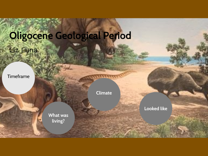 Oligocene Geological Era Pres by Elizabeth Luna on Prezi