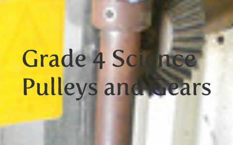Grade 4 Lesson Plan: Gears and Pulleys by Adam Noll on Prezi