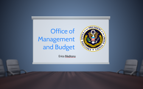 Office of Management and Budget by Erica Medrano on Prezi