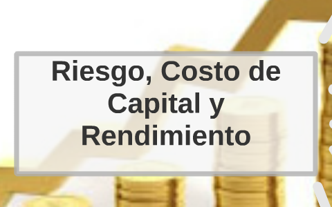 Riesgo , Costo de capital y Rendimiento by Arturo Lopez on Prezi