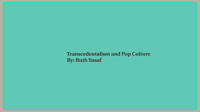 Transcendentalism and Pop culture by Ruth Yusaf on Prezi