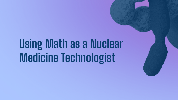 Using Math as a Nuclear Medicine Technologist by Amelie Nguyen on Prezi