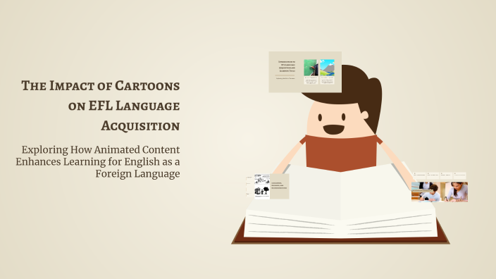 The Impact of Cartoons on EFL Language Acquisition by mary m.k on Prezi
