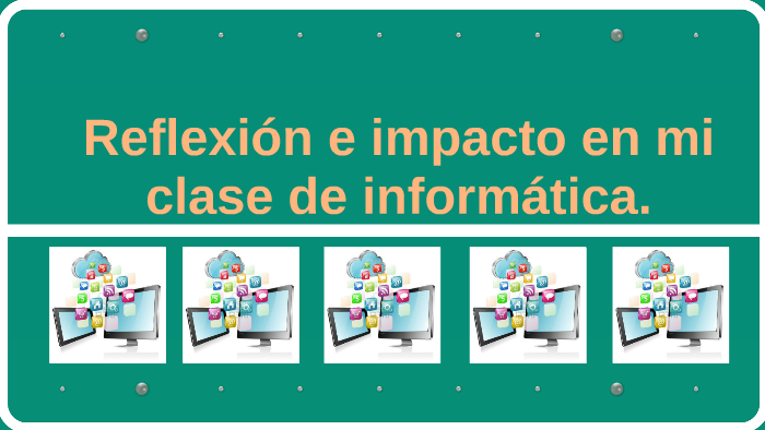 Reflexión e impacto en mi clase de informatica by yurleys De Avila Ríos ...