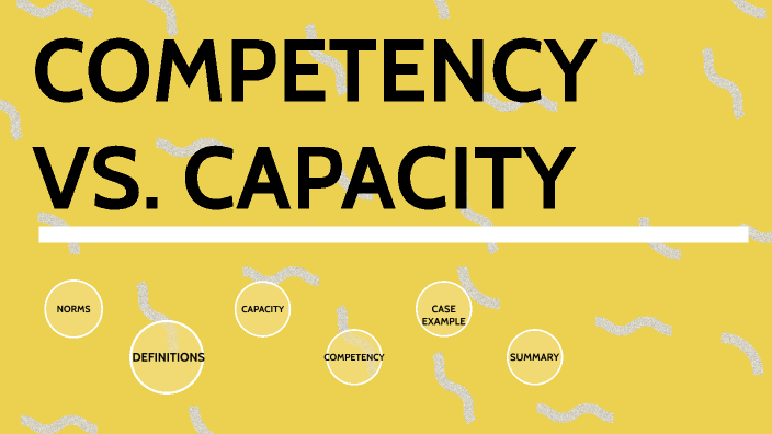 Competency vs. Capacity by Madeline Hodgman on Prezi