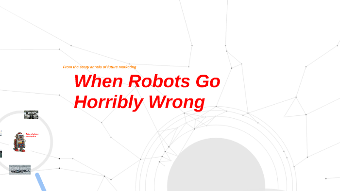 When Robots Go Horribly Wrong by Duncan Stuart on Prezi