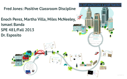 Fred Jones: Positive Classroom Discipline by Ismael Banda on Prezi