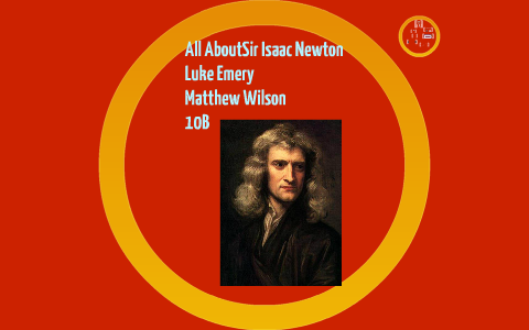 Sir Isaac Newton by Luke Emery on Prezi